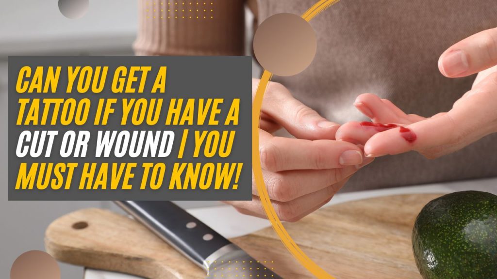 Can You Get A Tattoo If You Have A Cut Or Wound | You Must Have To Know ...